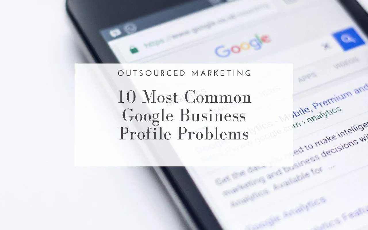10 Most Common Google Business Profile Problems - Outsourced Marketing Inc